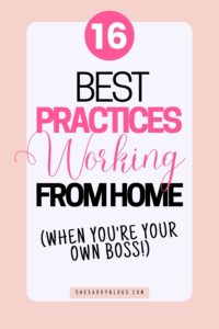 16 Best Practices Working From Home (When you are your own boss!) - She ...